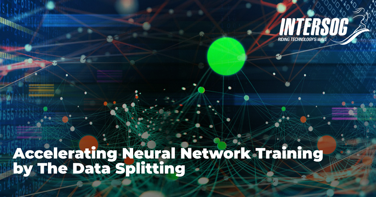 How to Train a Neural Network Faster with Data Splitting - Intersog