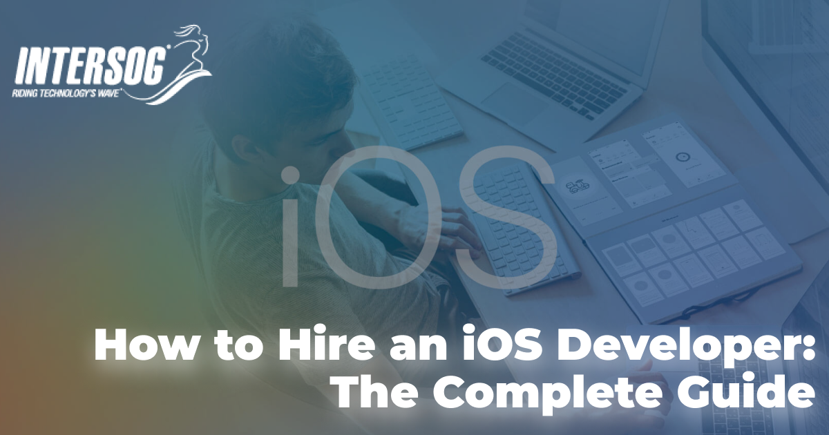 How to Find an iOS Developer: The Complete Guide - Intersog